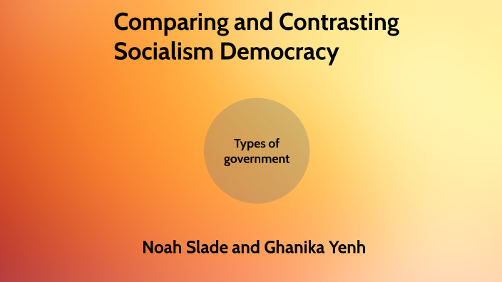 Comparing and Contrasting Socialism and Democracy by Ghanika Yenh on Prezi