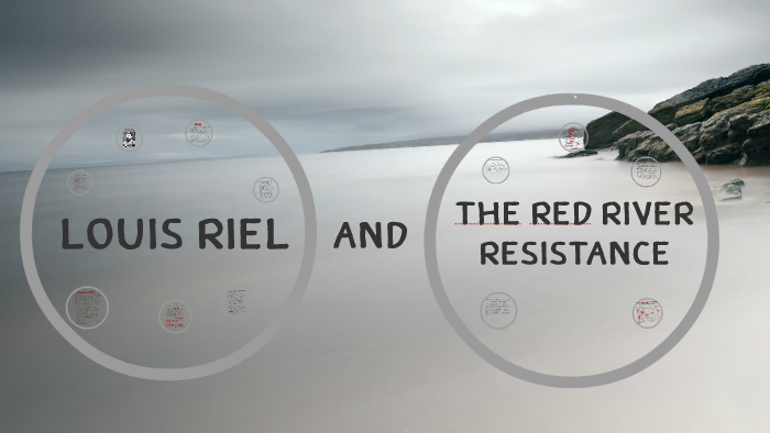 Louis Riel and the Red River Resistance by Jil shah on Prezi