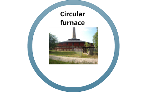 Circular furnace by Lucas Honore on Prezi