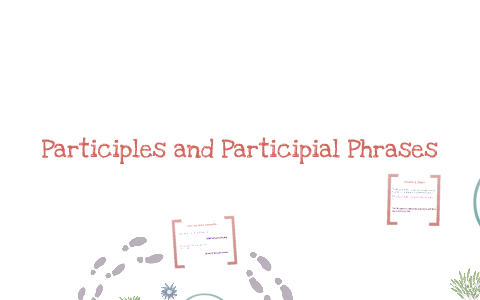 Participle and Participial Phrases by Lindsey Martin on Prezi