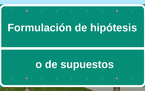 Formulación de hipótesis o de supuestos by Jorge Espinoza on Prezi