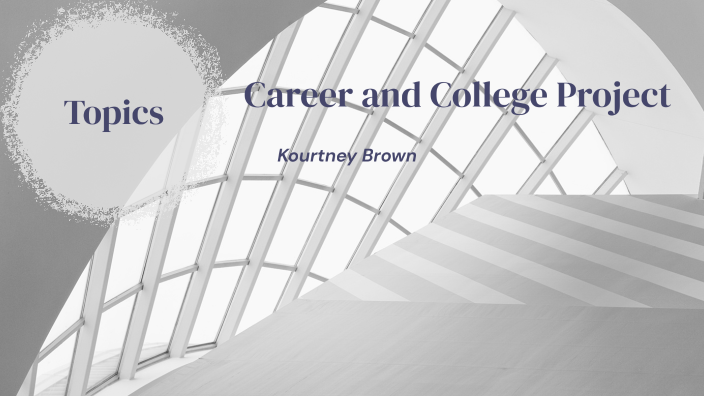 Career and College Exploration Project by Kourtney Brown on Prezi