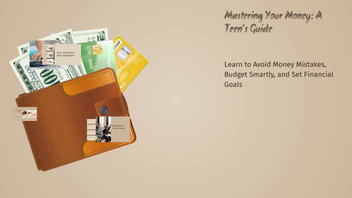Mastering Your Money: A Teen's Guide by JEREMIJA SANDERS on Prezi