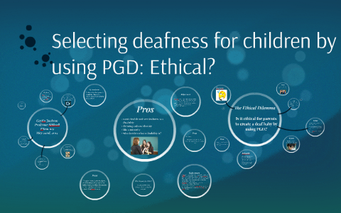 Selecting deafness for children by using PGD: Ethical or not by Caylin ...