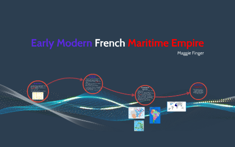 Early Modern French Maritime Empire by Maggie Finger on Prezi
