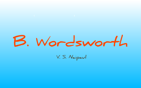 B. Wordsworth vs. Naipaul by Christopher Williams on Prezi
