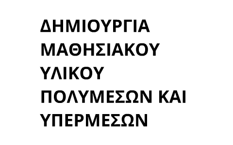ΔΗΜΙΟΥΡΓΙΑ ΜΑΘΗΣΙΑΚΟΥ ΥΛΙΚΟΥ ΠΟΛΥΜΕΣΩΝ ΚΑΙ ΥΠΕΡΜΕΣΩΝ by Argyr Eva on Prezi