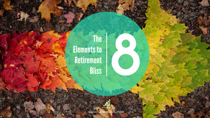 The 8 Elements to Retirement Bliss by Mark Pearson on Prezi