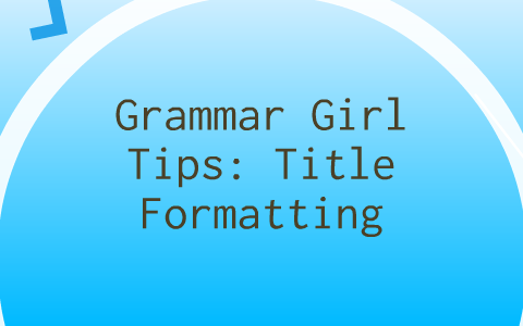 Grammar Girl: Formatting Titles by Josiah Gabriel on Prezi