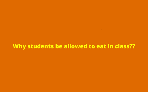why we should be allowed to eat in class by rebecca reed on Prezi
