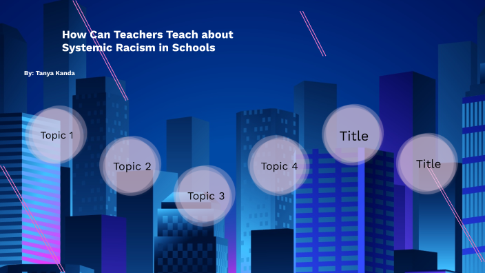 How can Teachers teach about Systemic Racism in Schools by tanya kanda on Prezi