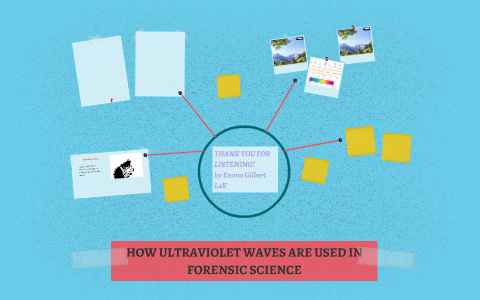 HOW ULTRAVIOLET WAVES ARE USED IN FORENSICS by Emma Gilbert on Prezi