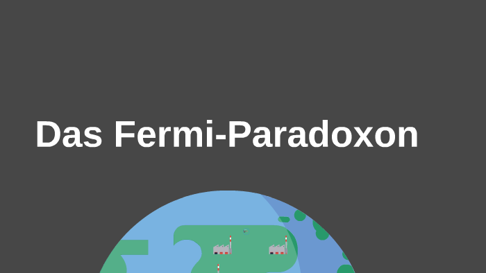 Das Fermi-Paradoxon by on Prezi