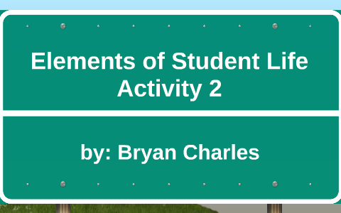 Elements of Student Life Activity 2 by Bryan Charles on Prezi