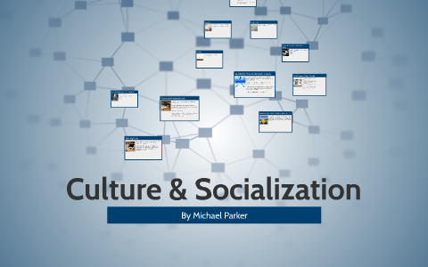 Culture & Socialization by michael parker on Prezi