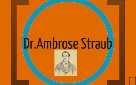 Dr. Ambrose Straub by bryson stidham on Prezi