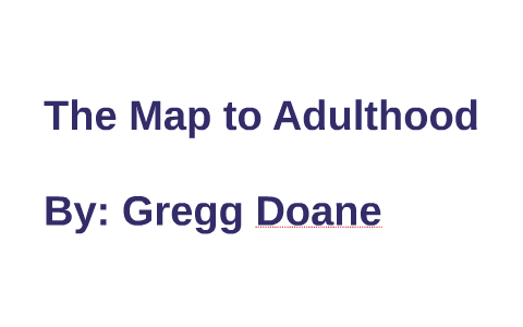The Map to Adulthood by Gregg Doane on Prezi