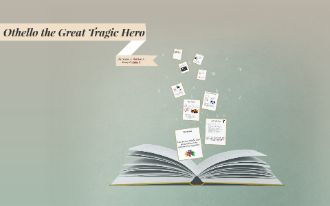 Othello the Great Tragic Hero by kenny gosai on Prezi