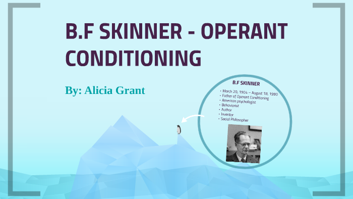B.F SKINNER - OPERANT CONDITIONING by Alicia Grant on Prezi
