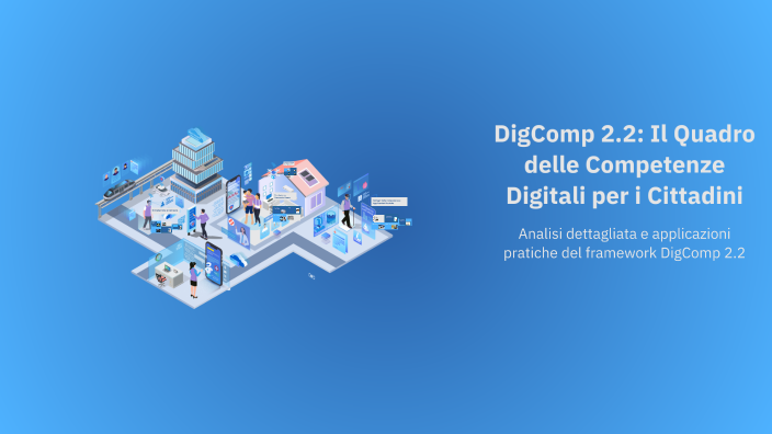 DigComp 2.2: Il Quadro delle Competenze Digitali per i Cittadini by Francesco Di Dio on Prezi