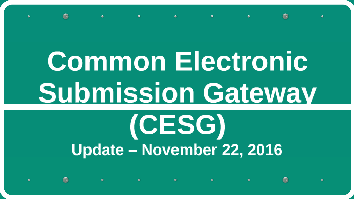 Common Electronic Submission Gateway (CESG) by sarah benjamin