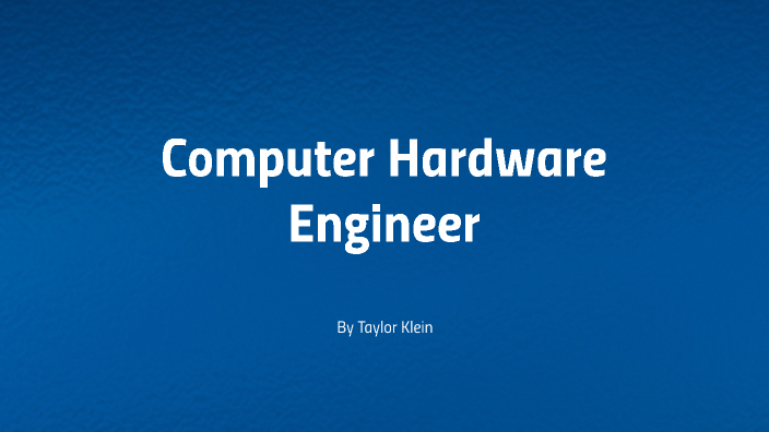 Career: Computer Hardware Engineer by Taylor Klein on Prezi Career: Computer Hardware Engineer by Taylor Klein on Prezi