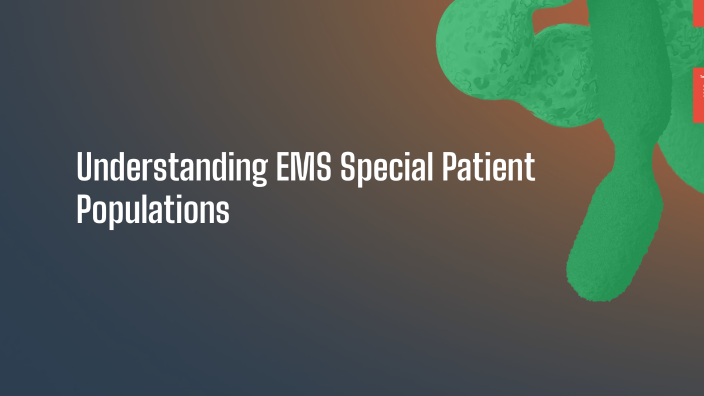 Understanding EMS Special Patient Populations by Shannon Welch on Prezi