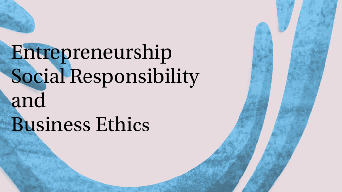 ENTREPRENEURSHIP SOCIAL RESPONSIBILITY AND BUSINESS ETHICS by lei ...