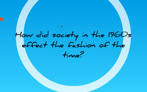 How did Sociaty in the 60s effect the fashion of the time? by Antonia ...