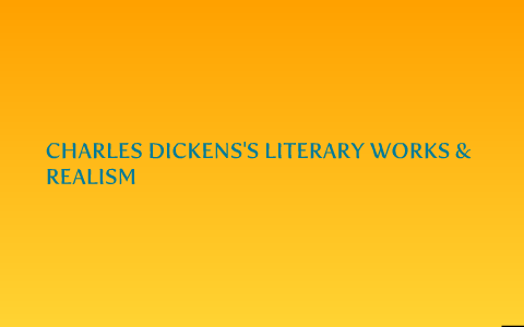 CHARLES DICKENS'S LITERARY WORK AND REALISM by saniye demirtaş on Prezi