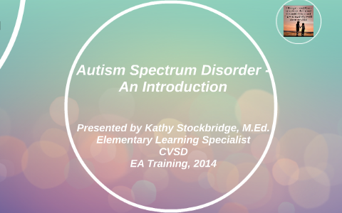Autism Spectrum Disorder - An Introduction by Kathy Stockbridge on Prezi