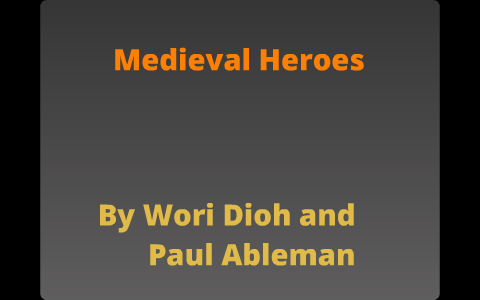 Medieval Times Heroes by Paul Ableman on Prezi
