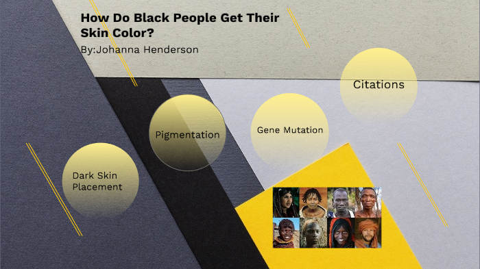 How Do Black People Get Their Skin Color? by Johanna Henderson on Prezi