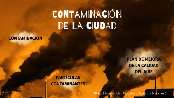 CONTAMINACIÓN EN LA CIUDAD - El mejor grupo by Mar Flor on Prezi