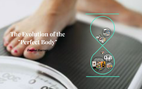 The Evolution of the Perfect Body by Emma Harvey on Prezi