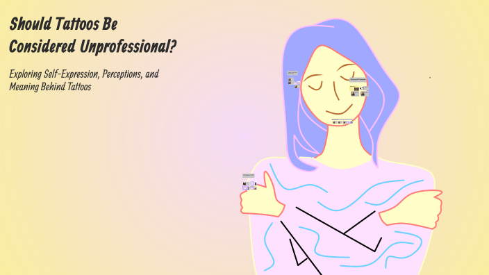 Should Tattoos Be Considered Unprofessional? by Ravyn ANAYA-JONES on Prezi