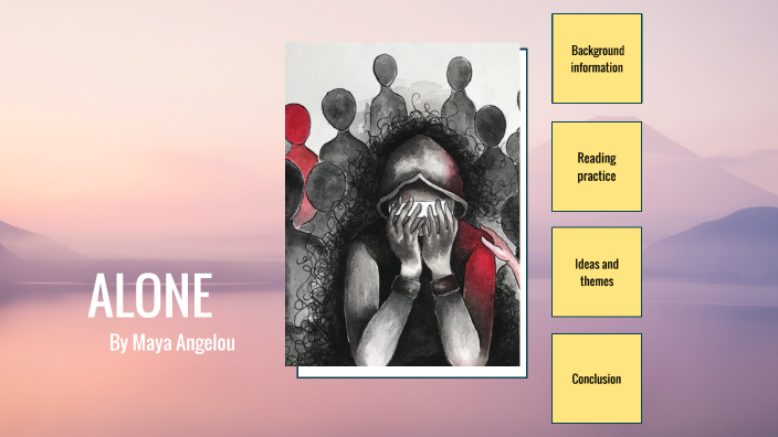 Maya Angelou - Alone by ava peacock on Prezi