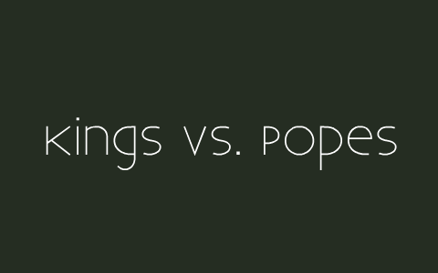 Popes vs. Kings by Regge Galac on Prezi