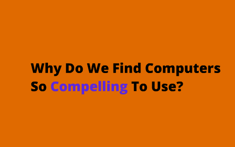 Why do we find computers so compelling to use? by Sean Gerhards on Prezi