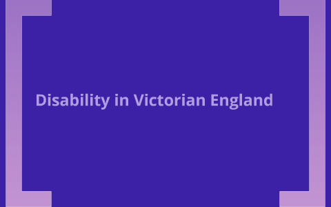 Disability in Victorian England by Victoria Dickman-Burnett on Prezi