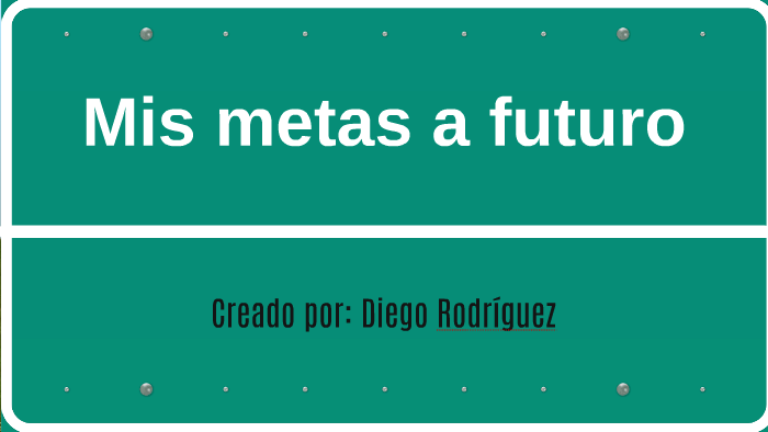 Mis metas a futuro by Diego Rodriguez Vecchio on Prezi