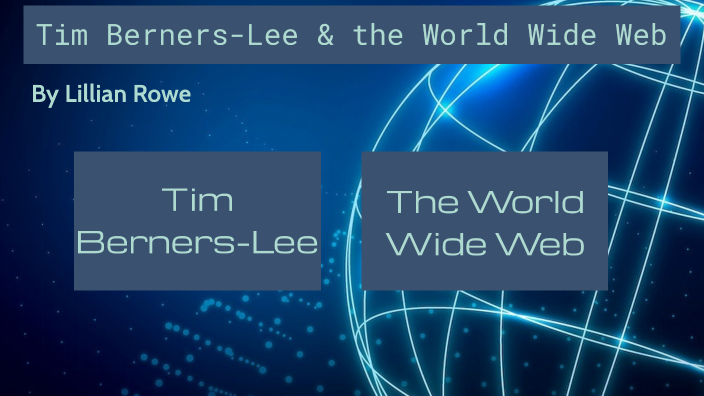 Tim Berners-Lee & the World Wide Web by Lillian Rowe on Prezi