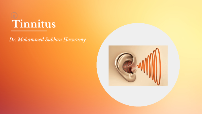 Tinnitus- Dr.Mohammed Subhan Hawramy by Mohammed Subhan Mohammed on Prezi Tinnitus- Dr.Mohammed Subhan Hawramy by Mohammed Subhan Mohammed on Prezi