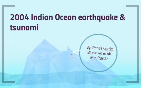 2004 Indian Ocean earthquake & tsunami by renee currie on Prezi