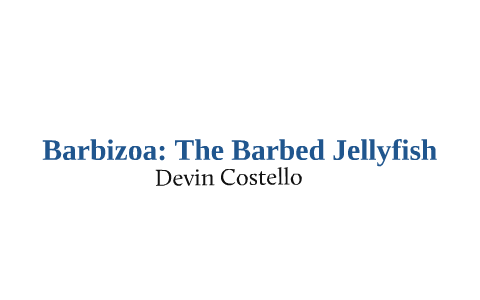 Barbizoa: Barbed Jellyfish (Biology) by Devin Costello on Prezi