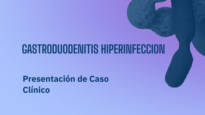 GASTRODUODENITIS HIPERINFECCION by hermides prada loaiza on Prezi