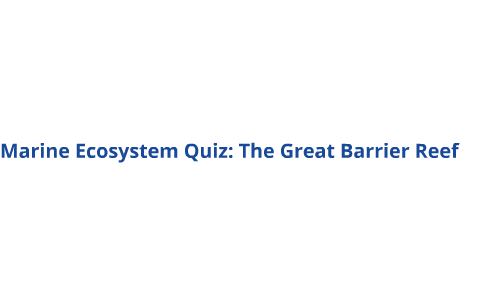 Marine Ecosystem Quiz: The Great Barrier Reef by Lexi Sacci