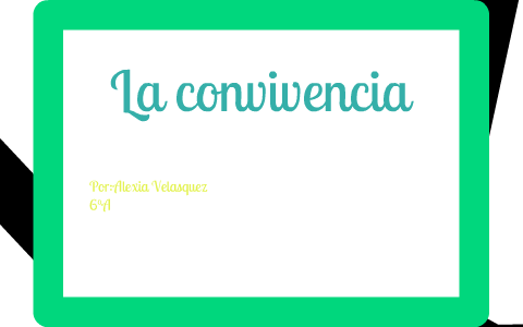 La convivencia by Alexa Velasquez on Prezi
