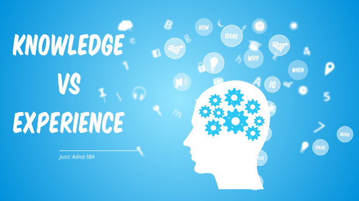 Knowledge vs experience by adno jusic on Prezi