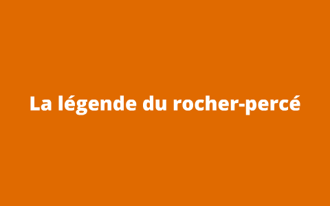 La légende du rocher-percé by sarah bouchard on Prezi
